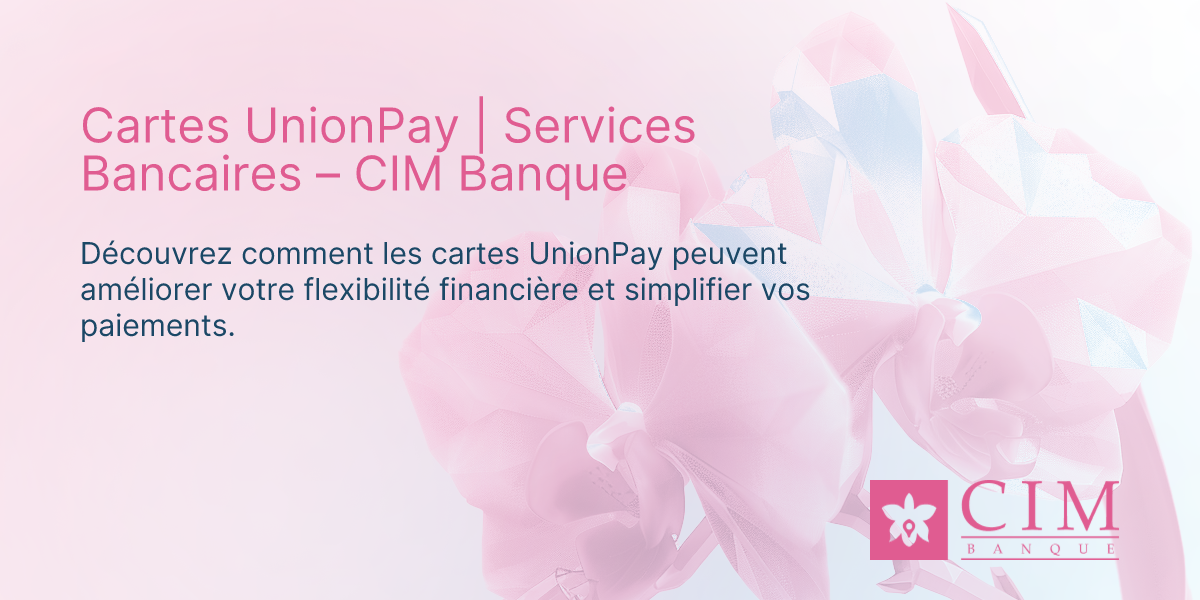 Cartes UnionPay | Services Bancaires – CIM Banque · CIM Banque