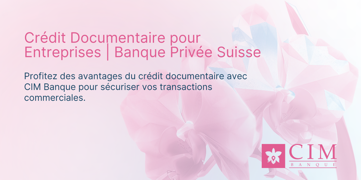 Crédit Documentaire pour Entreprises | Banque Privée Suisse · CIM Banque