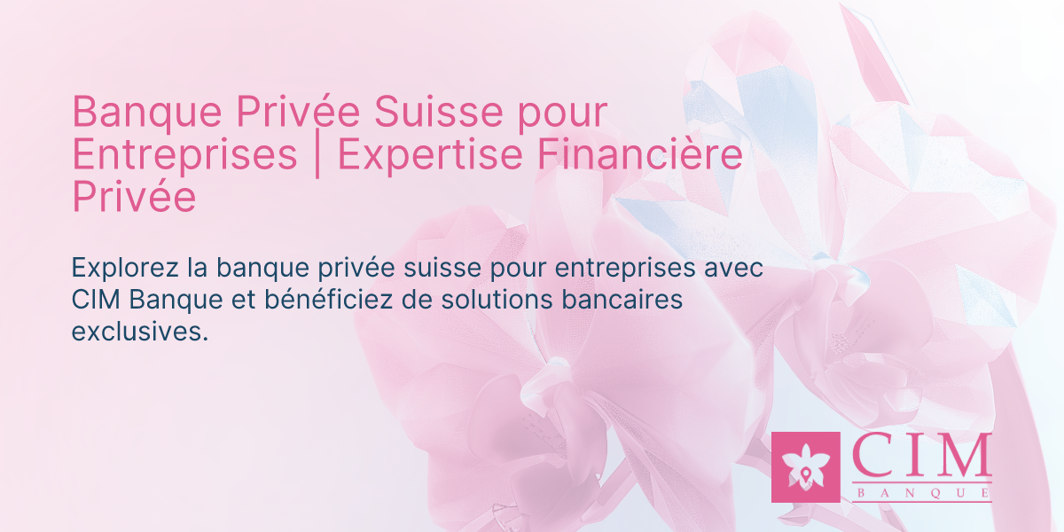 Banque Privée Suisse pour Entreprises | Expertise Financière Privée